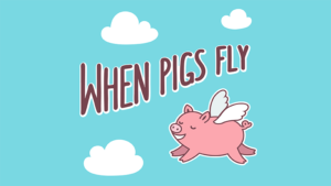 When Pigs Fly: Meaning, Usage, and Origin