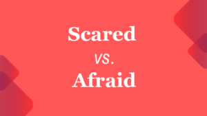 Scared vs. Afraid: What's the difference?